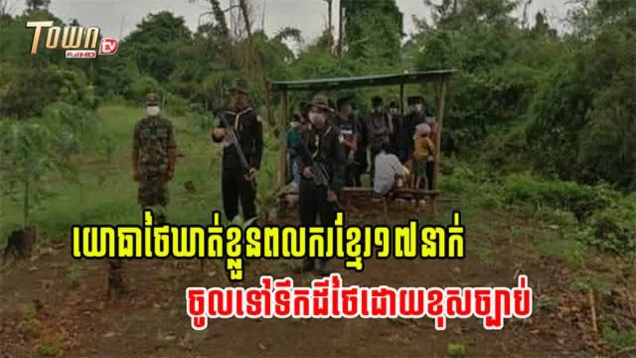 កម្លាំងយោធាថៃឃាត់ខ្លួនពលករខ្មែរចំនួន១៧នាក់ចូលទៅក្នុងទឹកដីថៃ ដោយខុសច្បាប់ - TNAOT