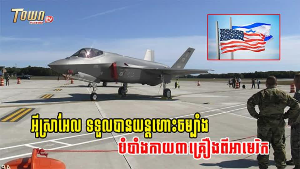 អុីស្រាអែល ទទួលបានយន្តហោះចម្បាំងបំបាំងកាយប្រភេទ F-35 ចំនួន ៣គ្រឿងពីអាមេរិក - TNAOT